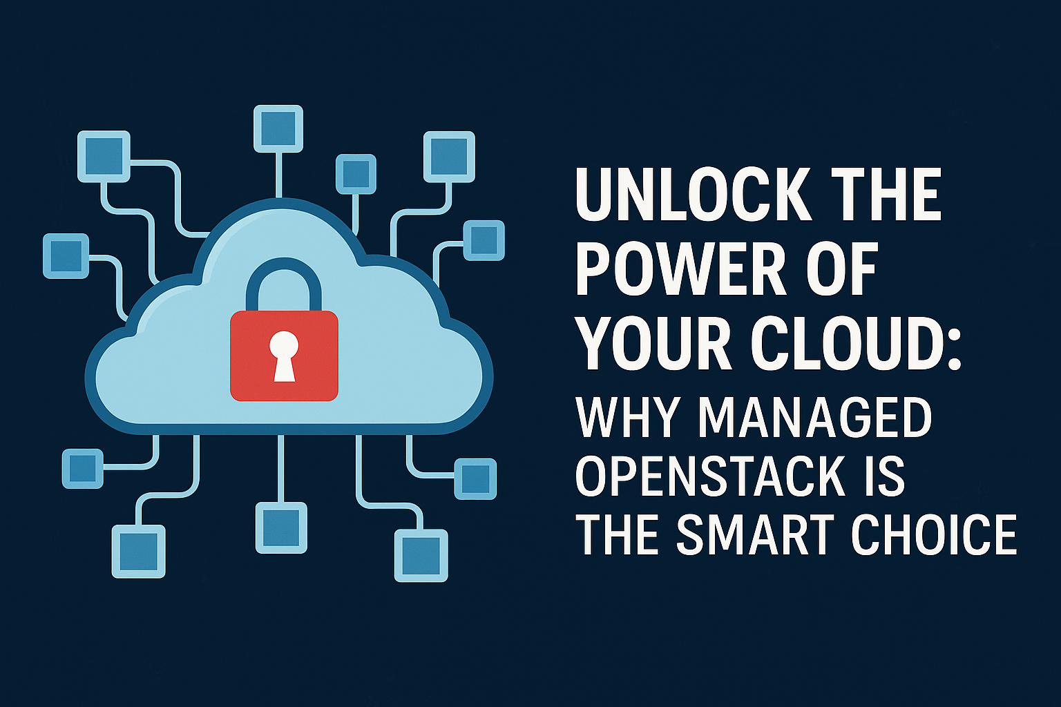 Unlock the Power of Your Cloud: Why Managed OpenStack is the Smart ...